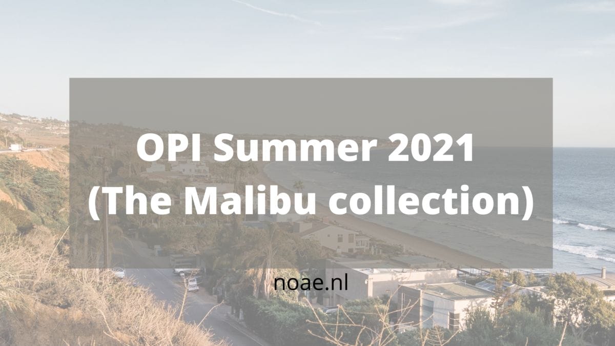 OPI Summer 2021 (The Malibu collection) preview - Noae Nails